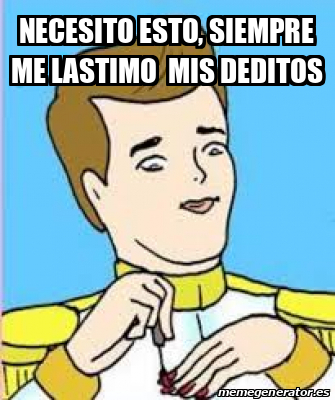 Meme Personalizado - Necesito esto, siempre me lastimo mis deditos ...