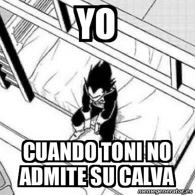 Meme Personalizado - YO CUANDO TONI NO ADMITE SU CALVA - 32088224