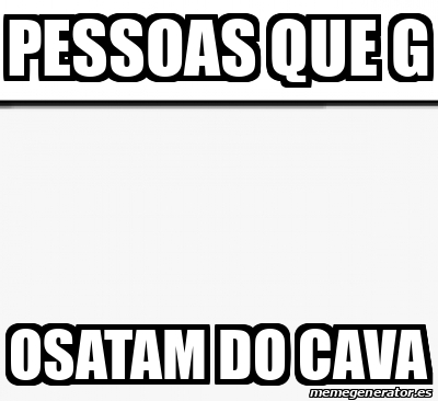 Meme Personalizado - pessoas que g osatam do cava - 32088582