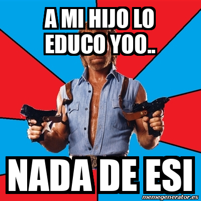 Meme Chuck Norris - a mi hijo lo educo yoo.. nada de esi - 32088759