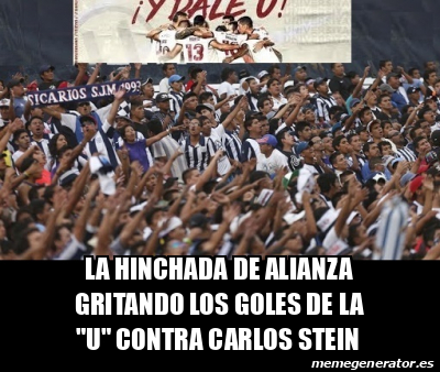 Meme Personalizado - la hinchada de alianza gritando los goles de la "U ...