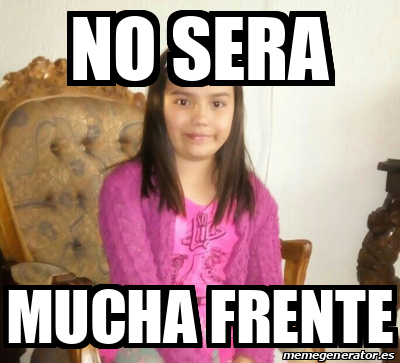 Meme Personalizado - no sera mucha frente - 32089717