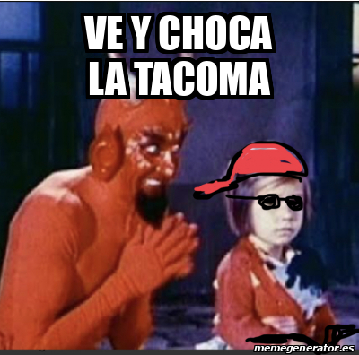 Meme Personalizado - Ve y choca la tacoma - 32089729