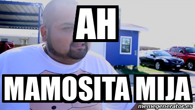 Meme Personalizado - ah mamosita mija - 32089891