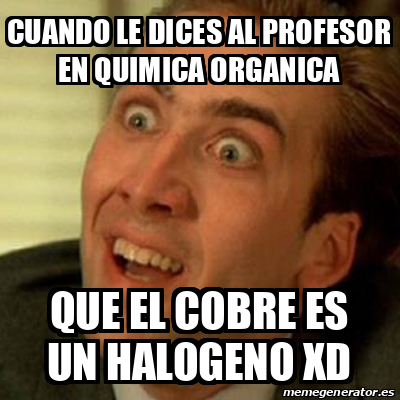 Meme No me digas - CUANDO LE DICES AL profesor EN quimica organica QUE ...