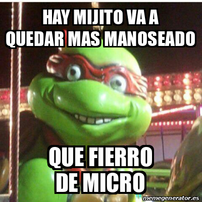 Meme Personalizado - hay mijito va a quedar mas manoseado que fierro de ...