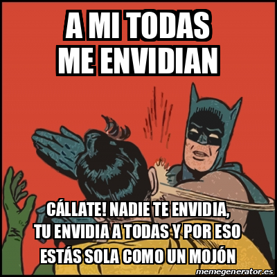 Meme Batman slaps Robin - A mi todas me envidian Cállate! Nadie te ...