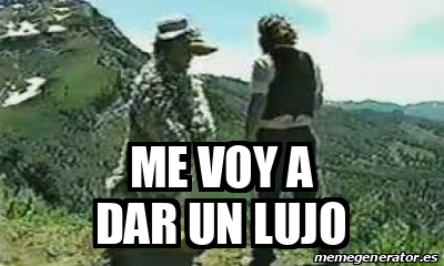 Meme Personalizado - Me voy a dar un lujo - 32090540