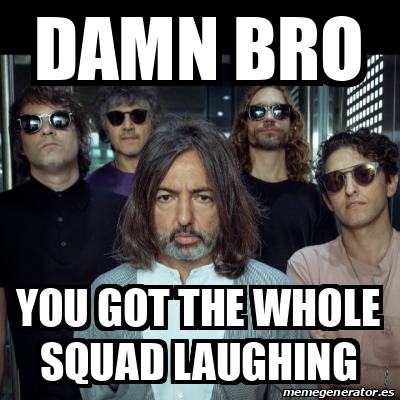 Meme Personalizado - Damn bro You got the whole squad laughing - 32090581