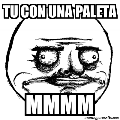 Meme Me Gusta - tu con una paleta mmmm - 32091512