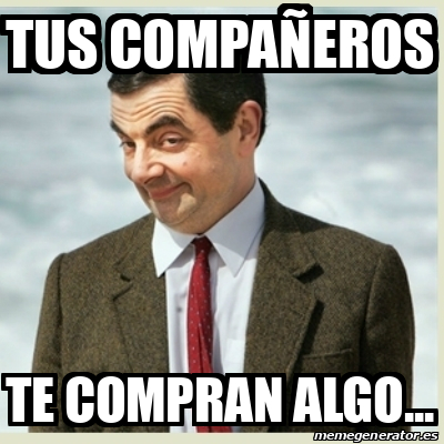 Meme Mr Bean - tus compañeros te compran algo... - 32092058
