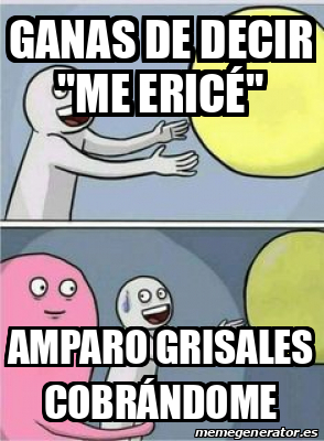 Meme Personalizado - GANAS DE DECIR "ME ERICÉ" amparo grisales ...