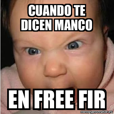 Meme Bebe furioso - Cuando te dicen manco En free fir - 32092189