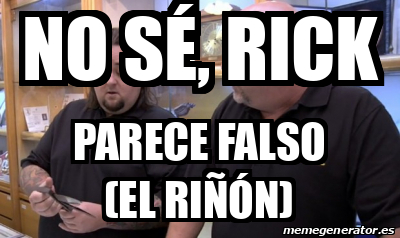 Meme Personalizado - No sé, Rick Parece falso (el riñón) - 32092359