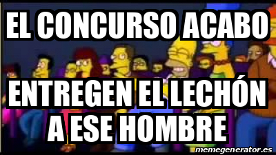 Meme Personalizado - El concurso acabo entregen el lechón a ese hombre ...