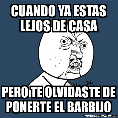 Meme Y U No - cuando ya estas lejos de casa pero te olvidaste de ...