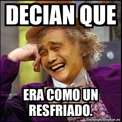 Meme Yao Wonka - DECIAN QUE ERA COMO UN RESFRIADO. - 32093020