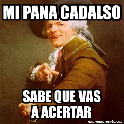 Meme Joseph Ducreux - Mi pana cadalso sabe que vas a acertar - 32093122