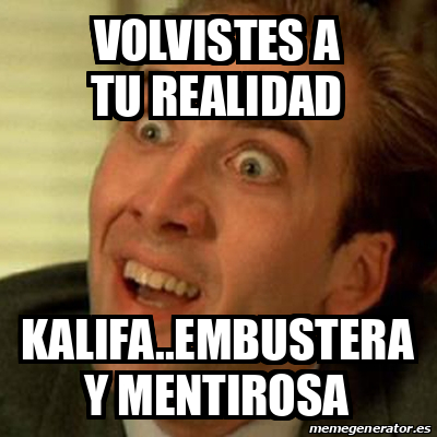 Meme No me digas - volvistes a tu realidad kalifa..embustera y ...