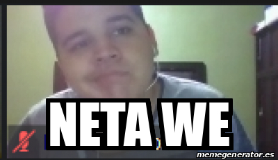 Meme Personalizado - Neta we - 32093924