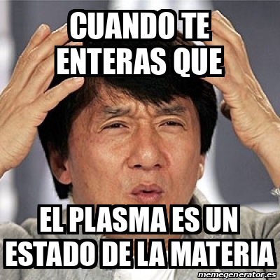 Meme Jackie Chan - CUANDO TE ENTERAS QUE EL PLASMA ES UN ESTADO DE LA ...