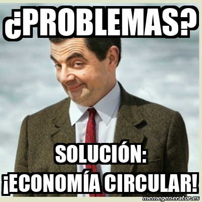 Meme Mr Bean - ¿problemas? solución: ¡ECONOMÍA CIRCULAR! - 32094542