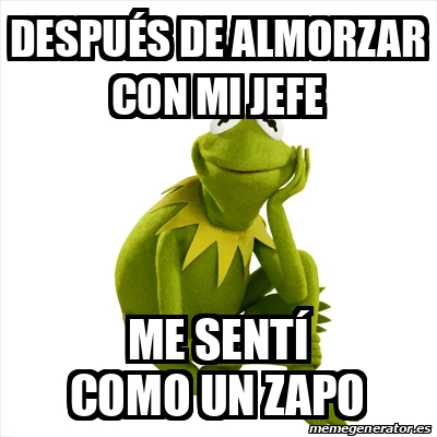Meme Kermit the frog - Después de almorzar con mi jefe Me sentí como un ...