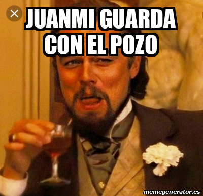Meme Personalizado - Juanmi guarda con el pozo - 32095022
