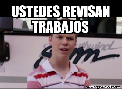 Meme Personalizado - Ustedes revisan trabajos - 32095103