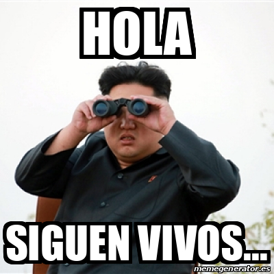 Meme Personalizado - HOLA SIGUEN VIVOS... - 32095747