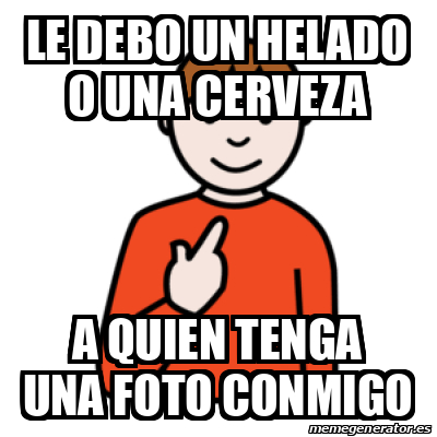 Meme Personalizado - Le debo un helado o una cerveza A quien tenga una ...