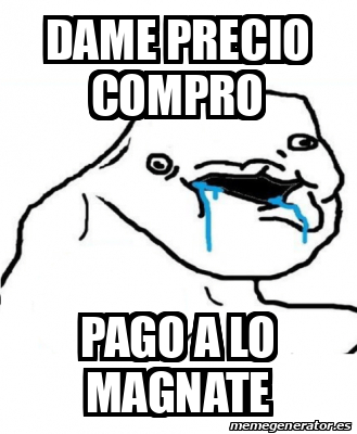 Meme Personalizado - Dame precio compro Pago a lo magnate - 32096023