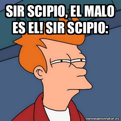 Meme Futurama Fry - Sir scipio, el malo es el! Sir Scipio: - 32096093