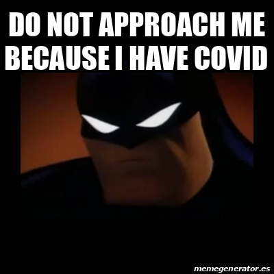 Meme Disapproving Batman - Do not approach me because I have covid ...