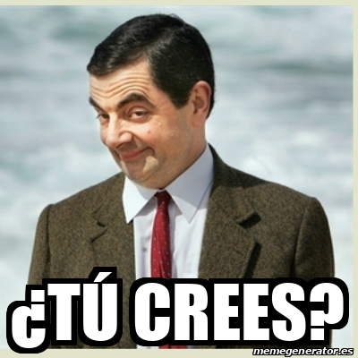 Meme Mr Bean - ¿Tú crees? - 32097014