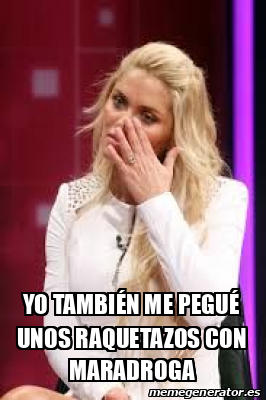 Meme Personalizado - Yo también me pegué unos raquetazos con Maradroga ...