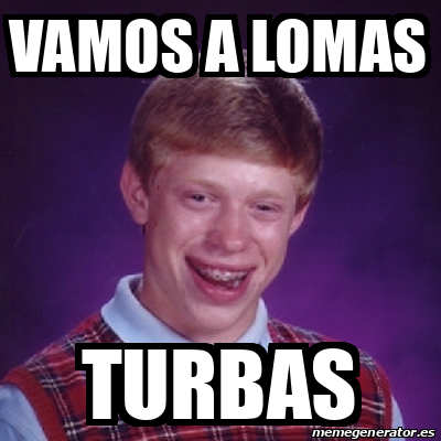 Meme Bad Luck Brian - Vamos a lomas turbas - 32097859