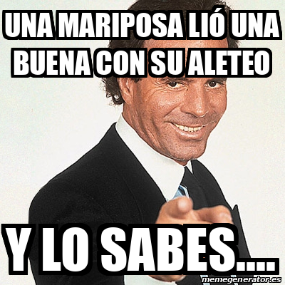 Meme Julio Iglesias - Una mariposa lió una buena con su aleteo Y lo ...