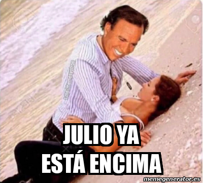 Meme Personalizado - Julio ya está encima - 33100301