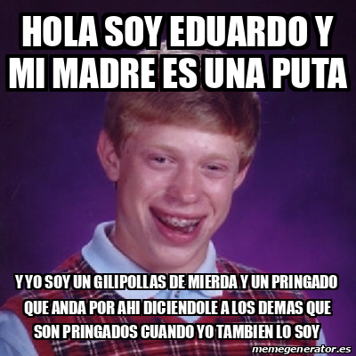 Meme Bad Luck Brian - Hola soy eduardo y mi madre es una puta Y yo soy ...