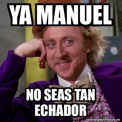 Meme Willy Wonka - Ya Manuel No seas tan echador - 33100722