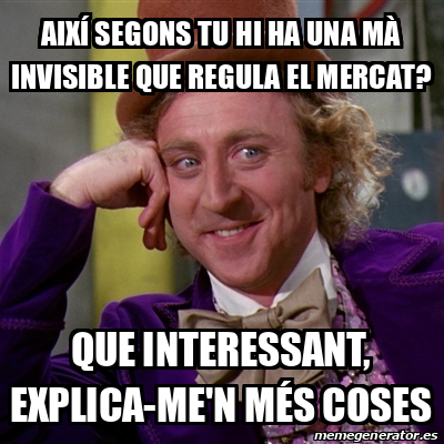 Meme Willy Wonka - així segons tu hi ha una mà invisible que regula el ...