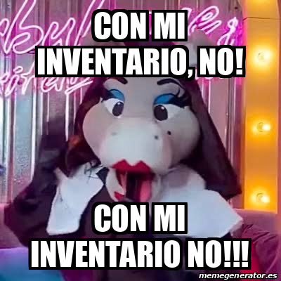 Meme Personalizado - Con mi inventario, NO! Con mi inventario NO ...