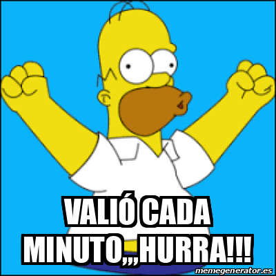 Meme Personalizado - Valió cada minuto,,,Hurra!!! - 33101362