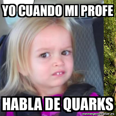 Meme Personalizado - Yo cuando mi profe Habla de quarks - 33101389