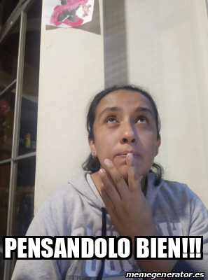 Meme Personalizado - pensandolo bien!!! - 33101429