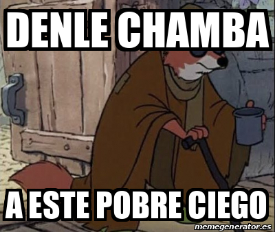Meme Personalizado - Denle chamba a este pobre ciego - 33101555