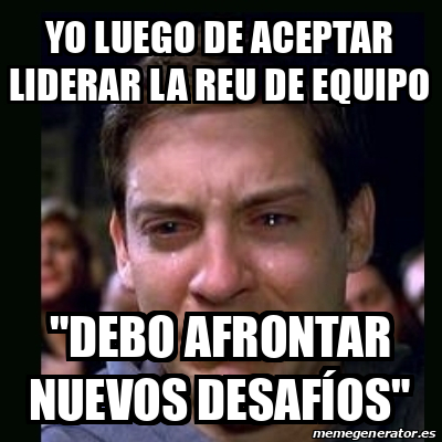 Meme crying peter parker - Yo luego de aceptar liderar la reu de equipo ...