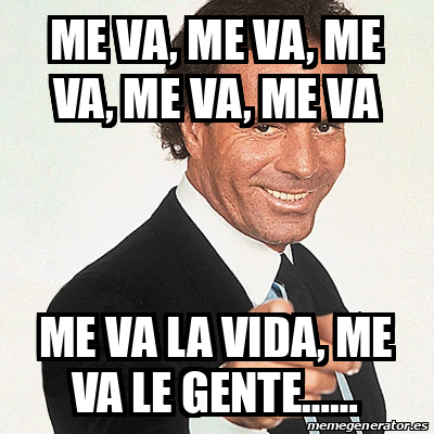 Meme Julio Iglesias - Me va, me va, me va, me va, me va Me va la vida ...