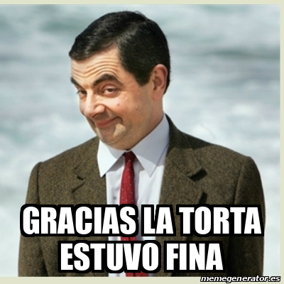 Meme Mr Bean - gracias la torta estuvo fina - 33101959